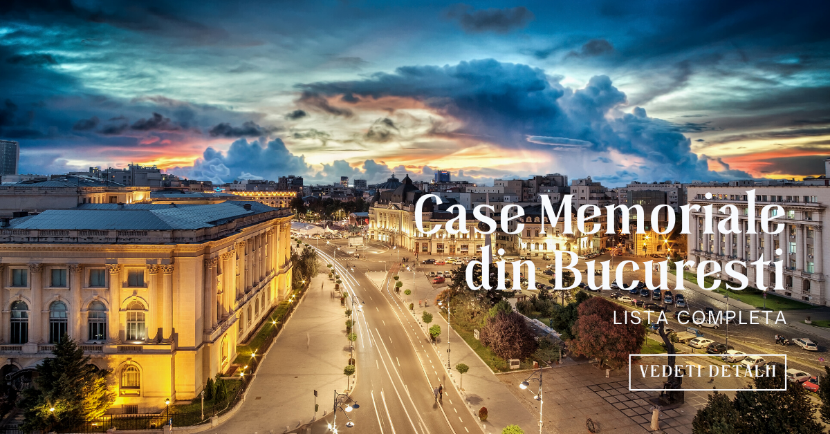 15+ CASE MEMORIALE in Bucuresti: Lista Completa [2022] | Ghid Turistic ...